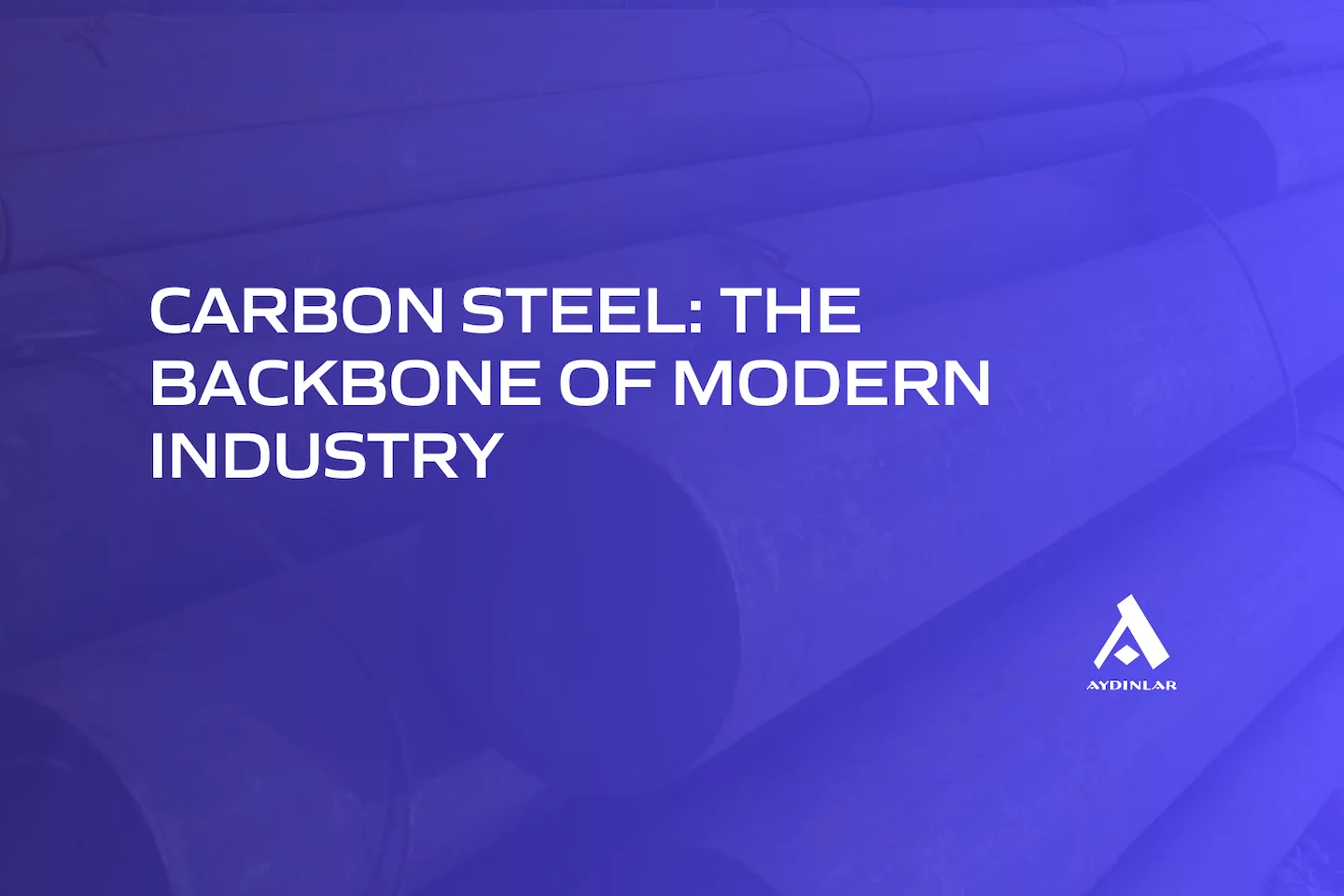 Carbon Steel: The Backbone of Modern Industry - Aydınlar Makina Metal