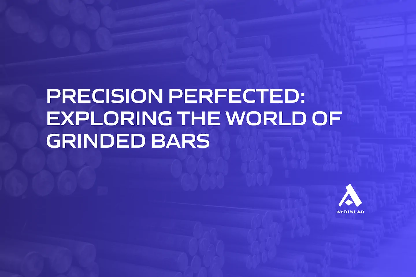 Precision Perfected: Exploring the World of Grinded Bars - Aydınlar ...