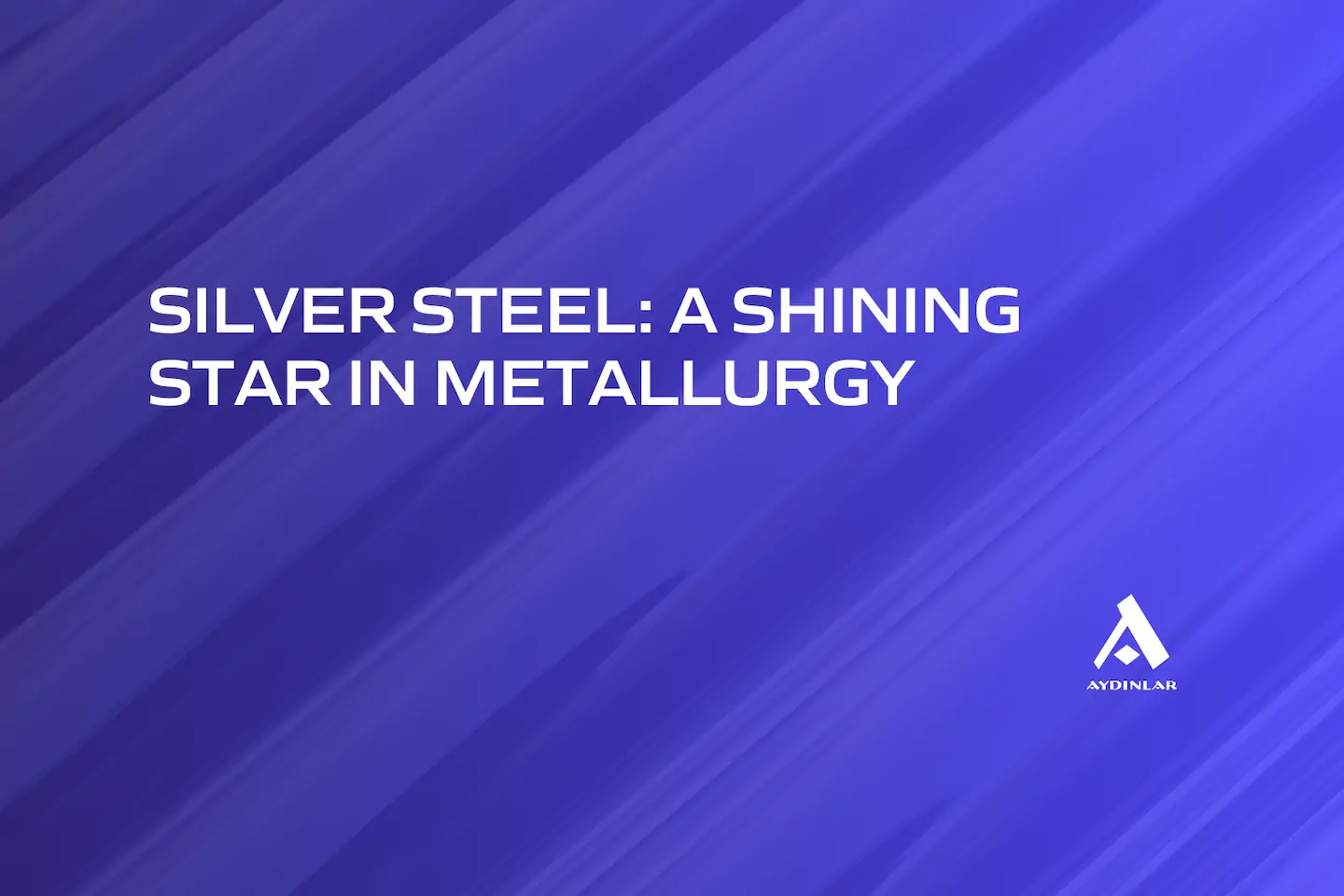 Silver Steel: A Shining Star in Metallurgy - Aydınlar Makina Metal