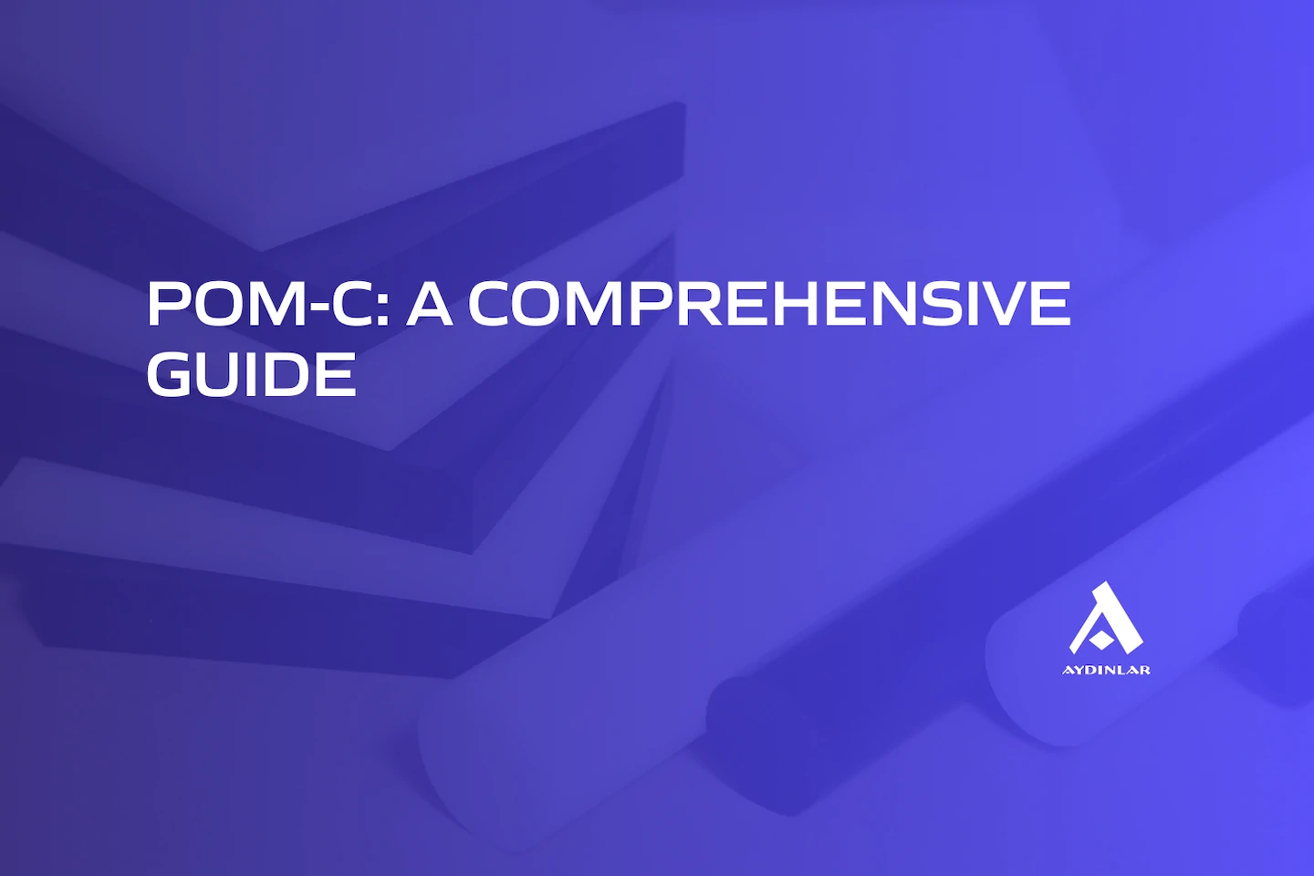 POM-C: A Comprehensive Guide - Aydınlar Makina Metal